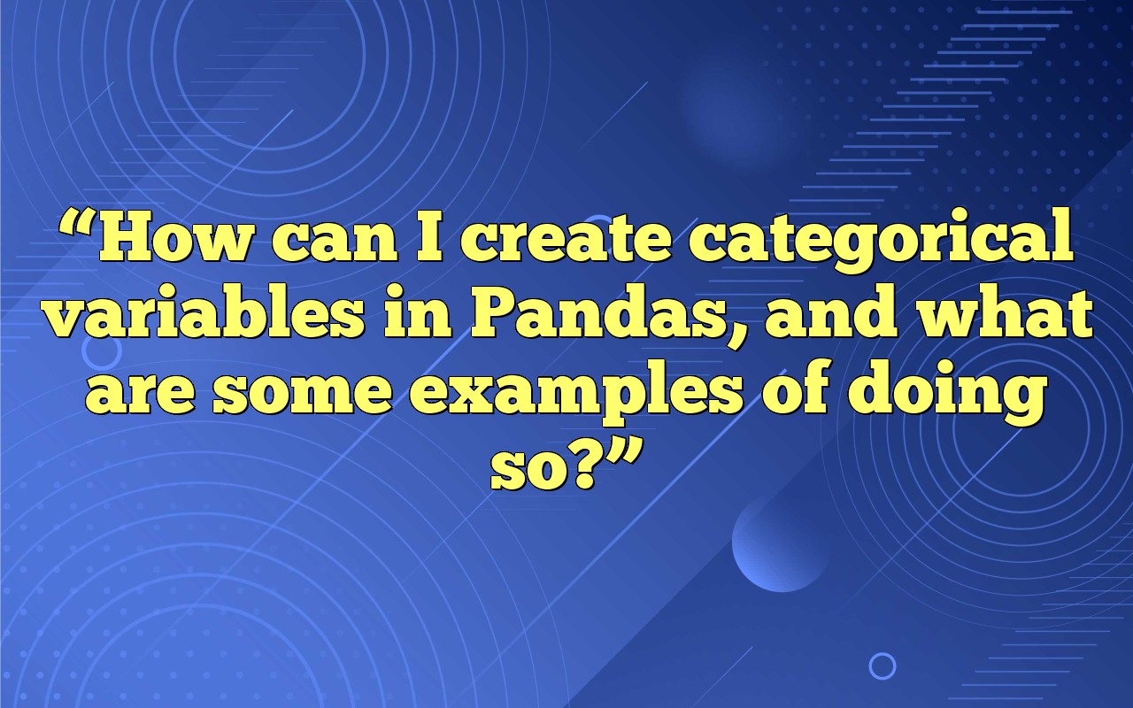 How Can I Create Categorical Variables In Pandas, And What Are Some ...