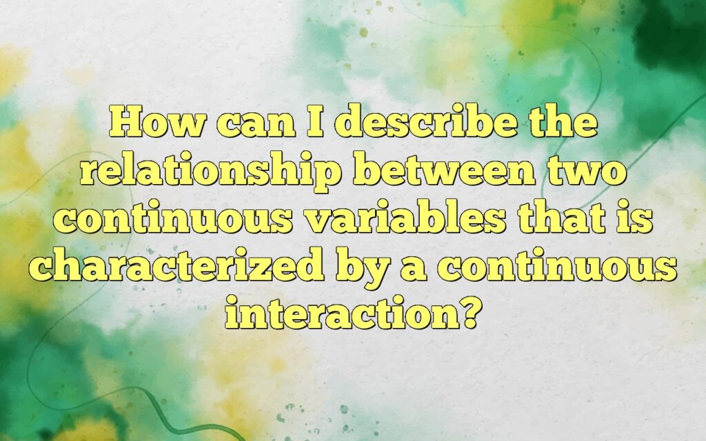 How Can I Describe The Relationship Between Two Continuous Variables That Is Characterized By A ...