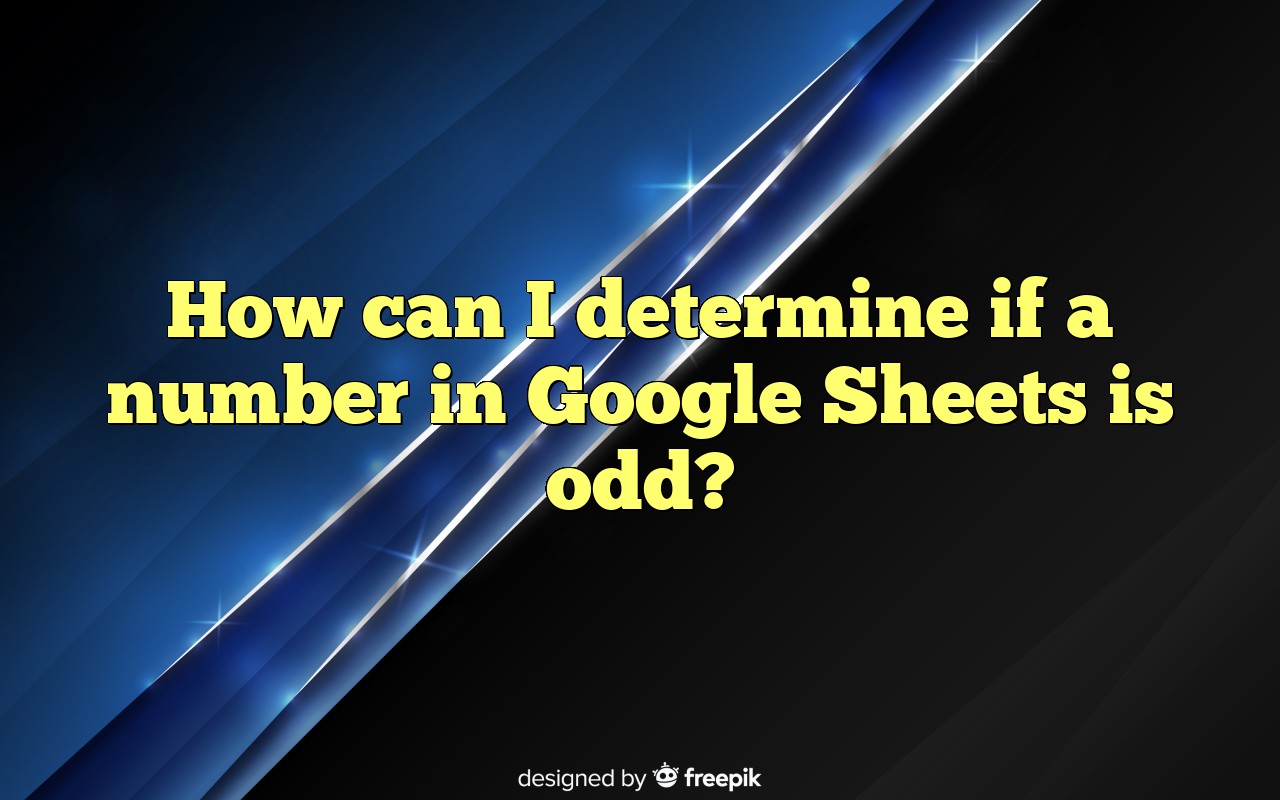 How Can I Determine If A Number In Google Sheets Is Odd?