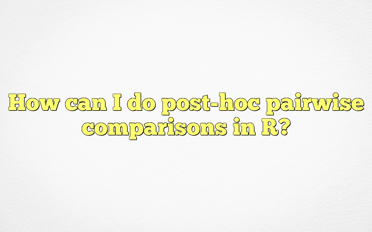 How Can I Do Post Hoc Pairwise Comparisons In R