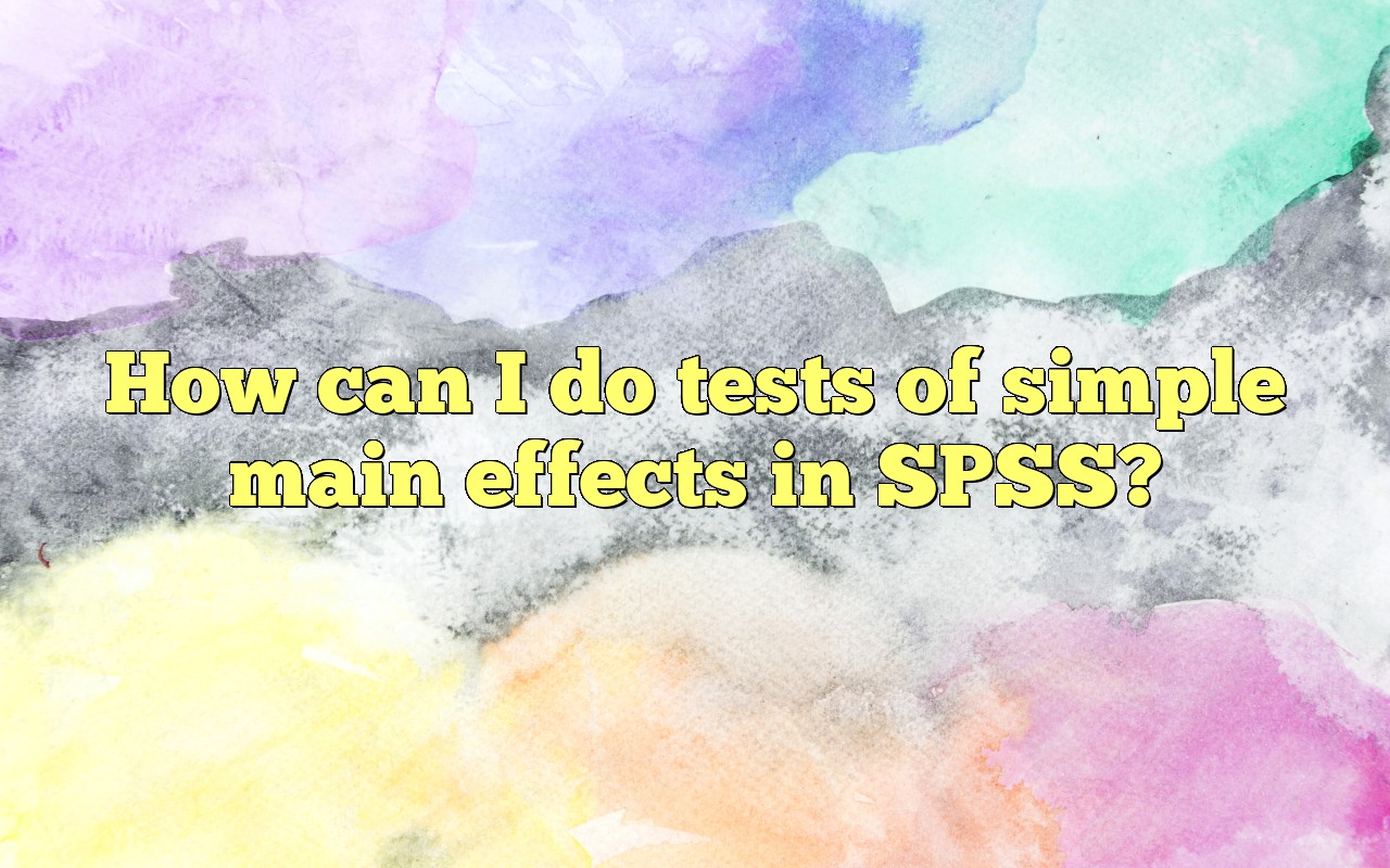 How Can I Do Tests Of Simple Main Effects In SPSS?