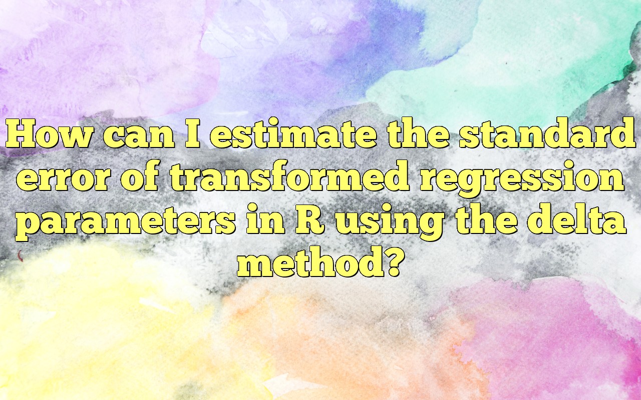 How Can I Estimate The Standard Error Of Transformed Regression Parameters In R Using The Delta ...