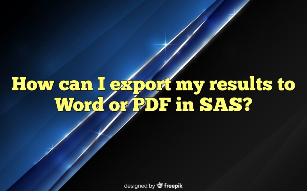 How Can I Export My Results To Word Or PDF In SAS?