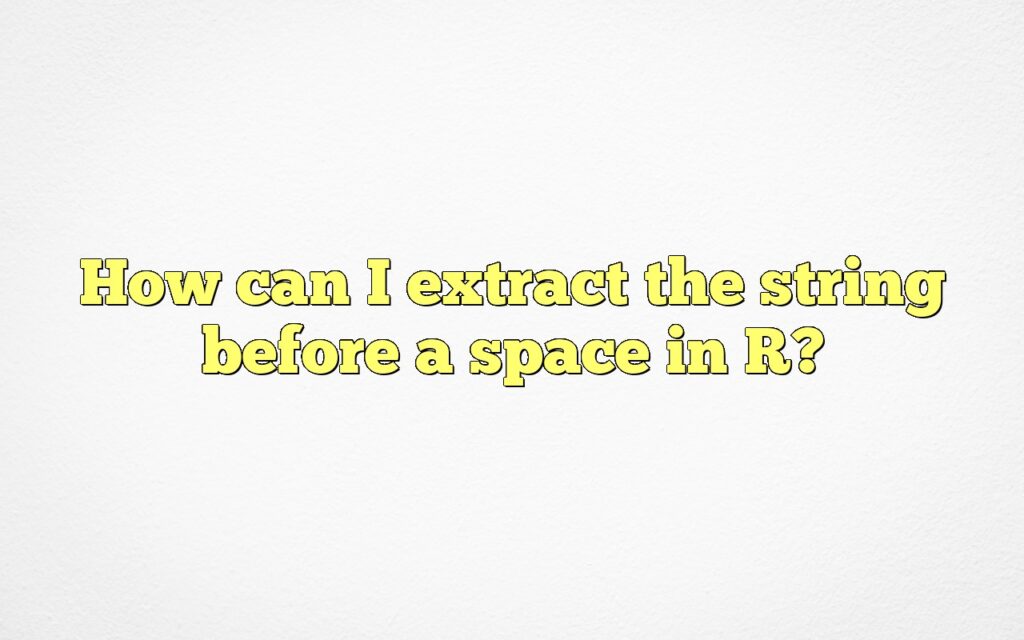How Can I Extract The String Before A Space In R?