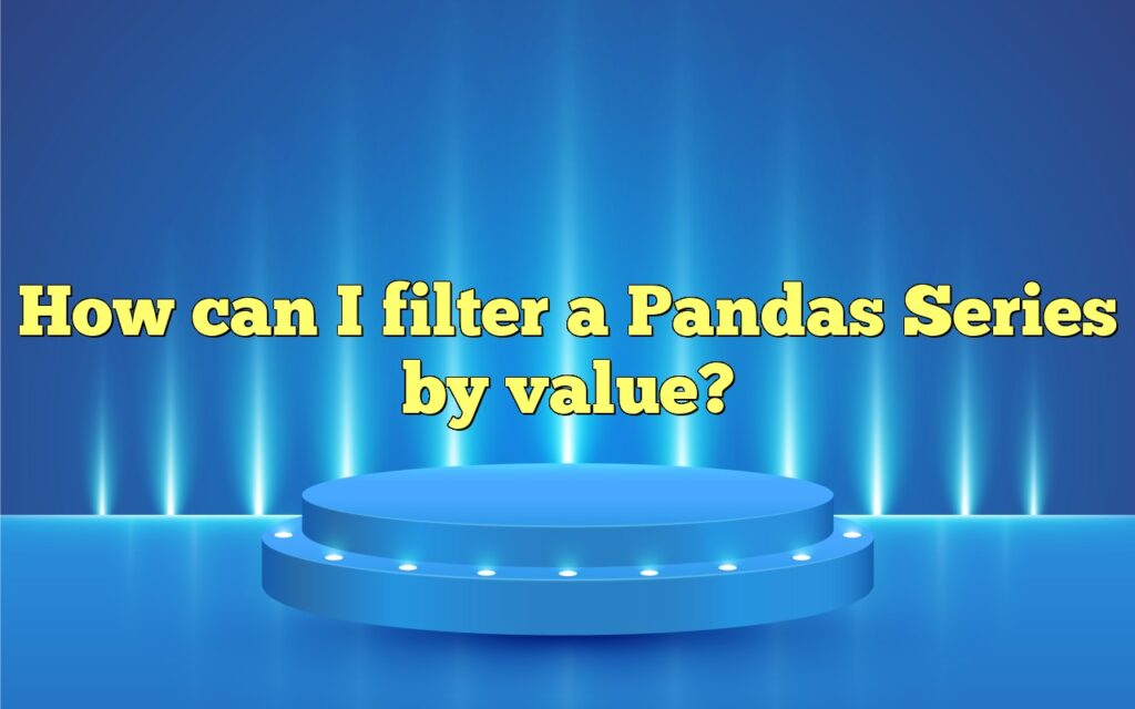 How Can I Filter A Pandas Series By Value?