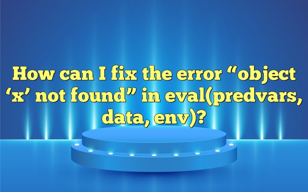 How Can I Fix The Error Object X Not Found In Evalpredvars Data Env