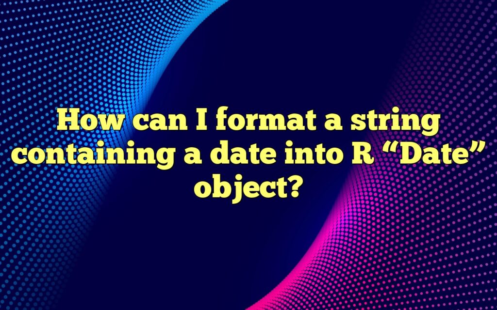 How Can I Format A String Containing A Date Into R "Date" Object?