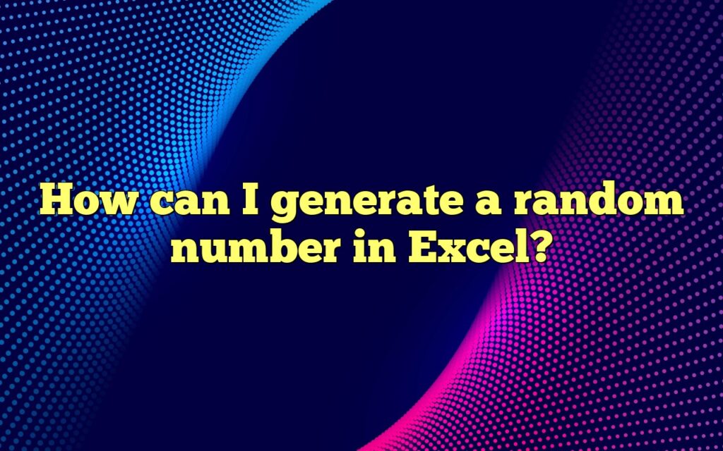 How Can I Generate A Random Number In Excel