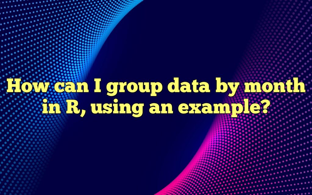 How Can I Group Data By Month In R, Using An Example?