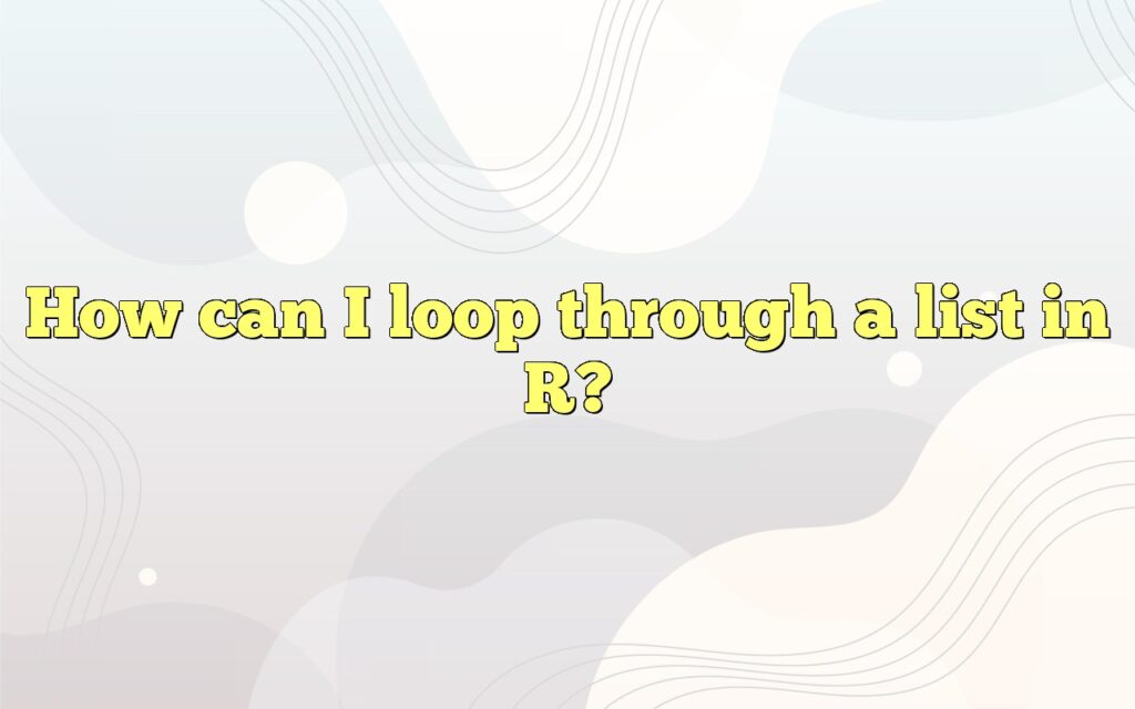How Can I Loop Through A List In R?