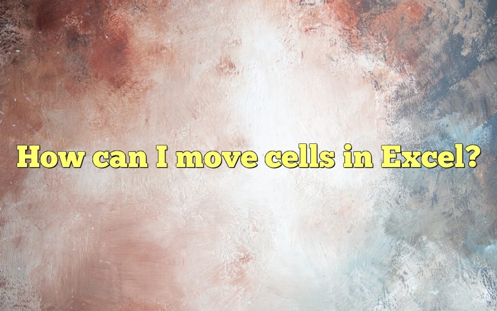 How Can I Move Cells In Excel?