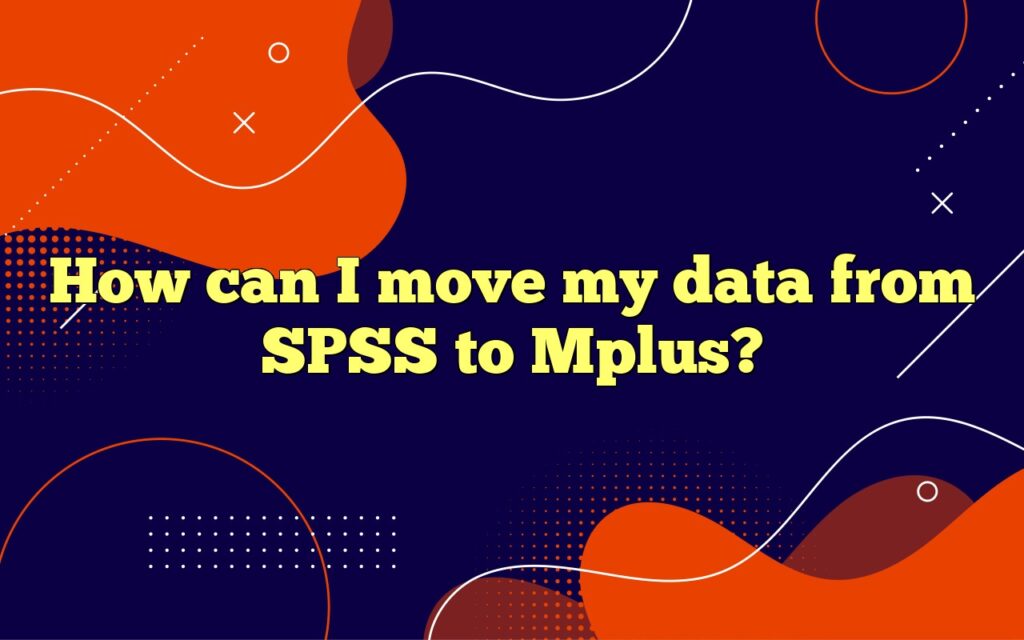 How Can I Move My Data From SPSS To Mplus?