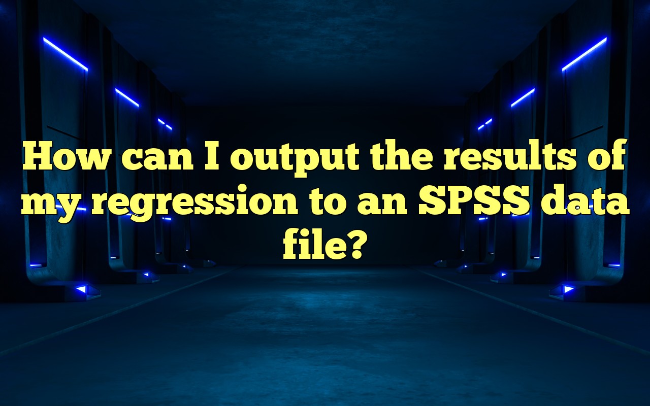 How Can I Output The Results Of My Regression To An SPSS Data File?