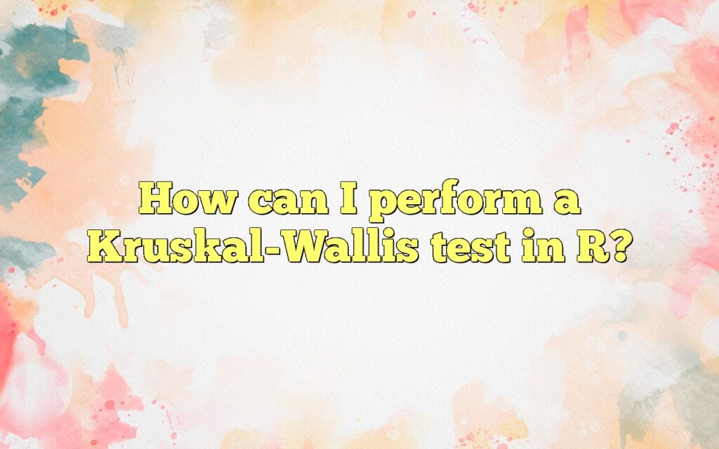 How Can I Perform A Kruskal-Wallis Test In R?