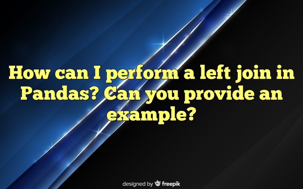 How Can I Perform A Left Join In Pandas? Can You Provide An Example?