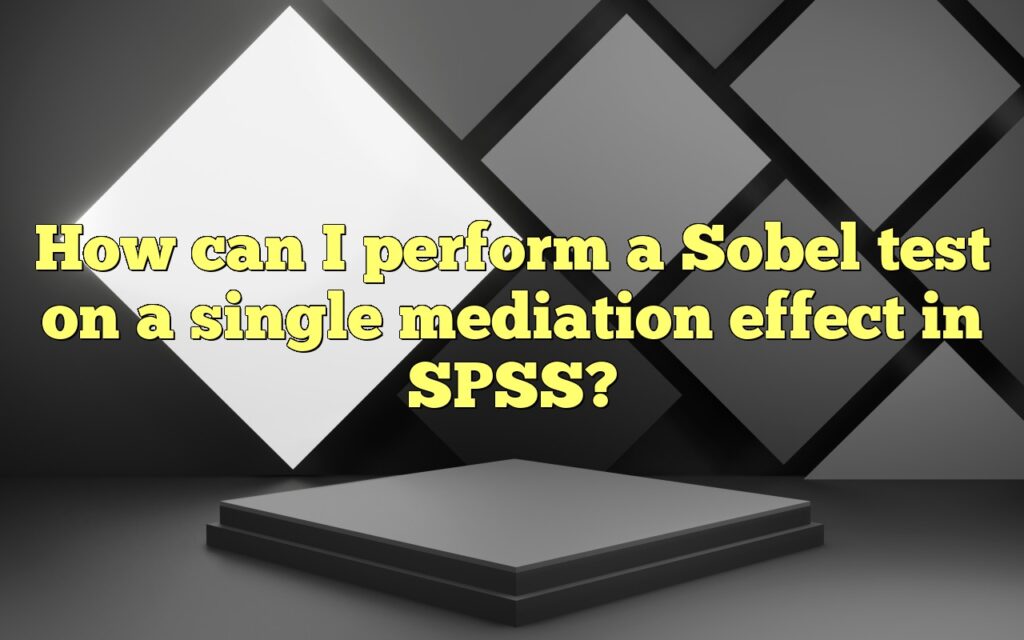 How Can I Perform A Sobel Test On A Single Mediation Effect In SPSS?