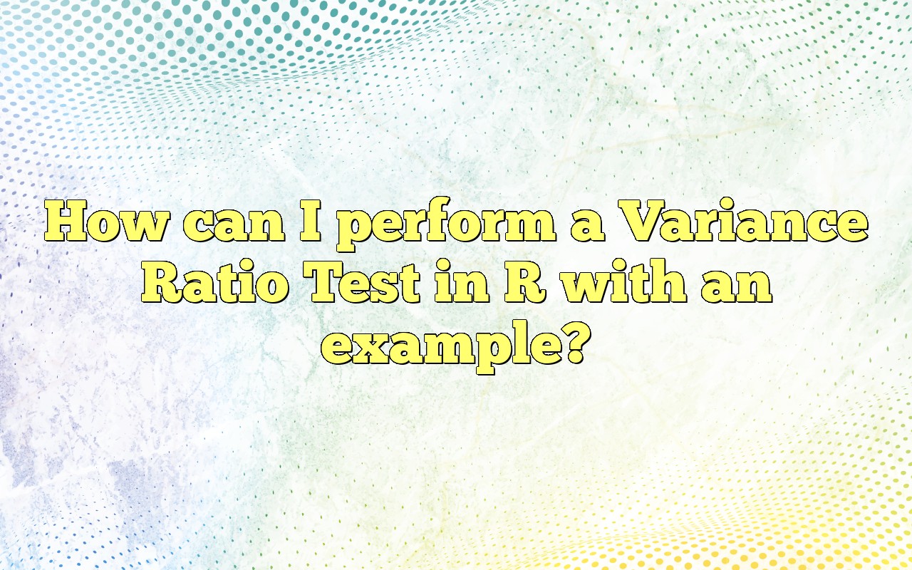 How Can I Perform A Variance Ratio Test In R With An Example?