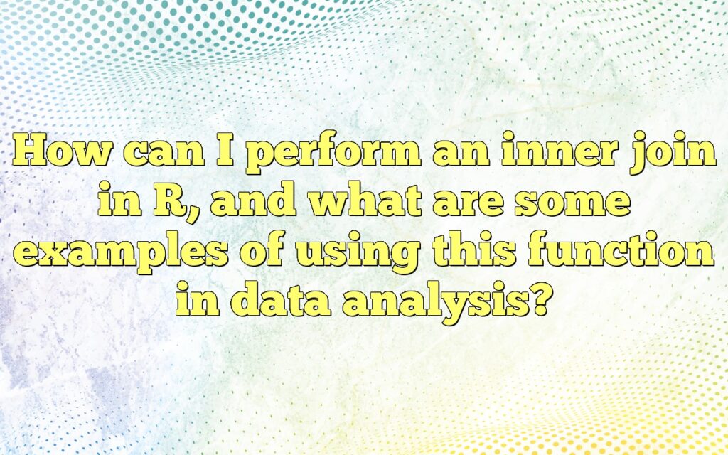 How Can I Perform An Inner Join In R And What Are Some Examples Of
