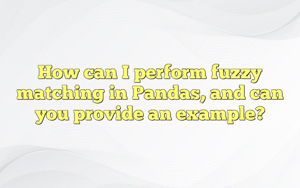 How Can I Perform Fuzzy Matching In Pandas, And Can You Provide An Example?