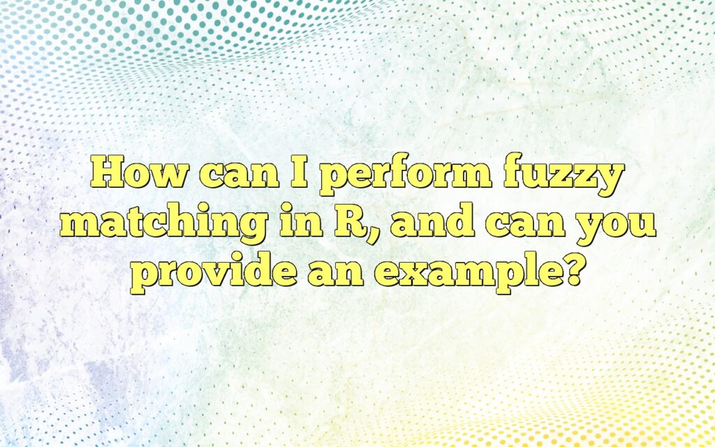 How Can I Perform Fuzzy Matching In R, And Can You Provide An Example?