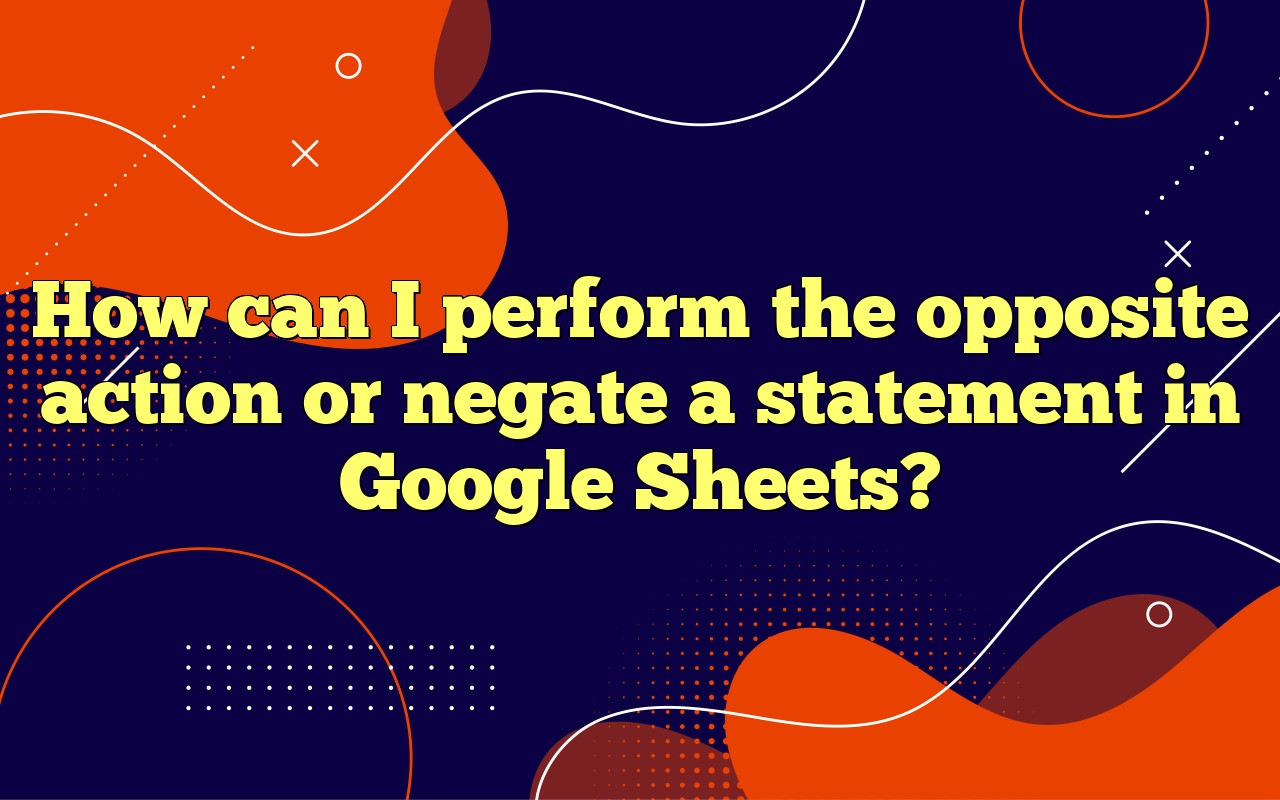 How Can I Perform The Opposite Action Or Negate A Statement In Google ...