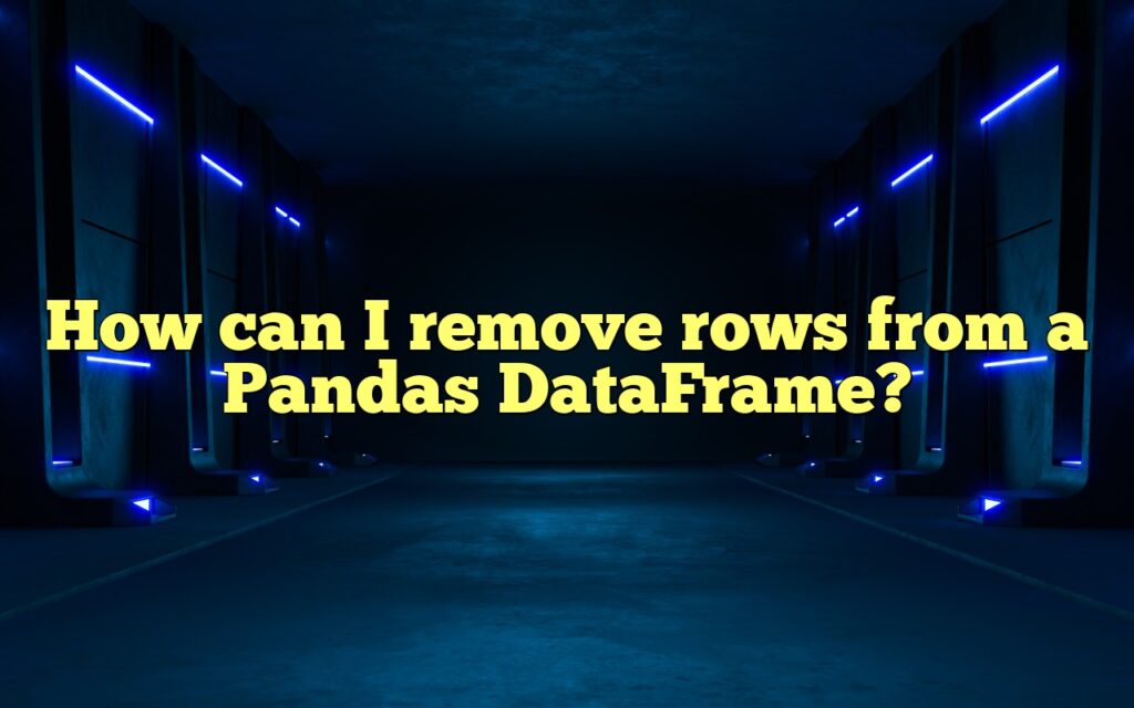 How Can I Remove Rows From A Pandas DataFrame?