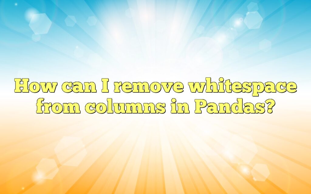 How Can I Remove Whitespace From Columns In Pandas?