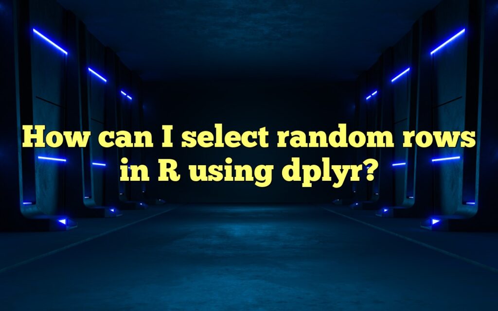 How Can I Select Random Rows In R Using Dplyr?