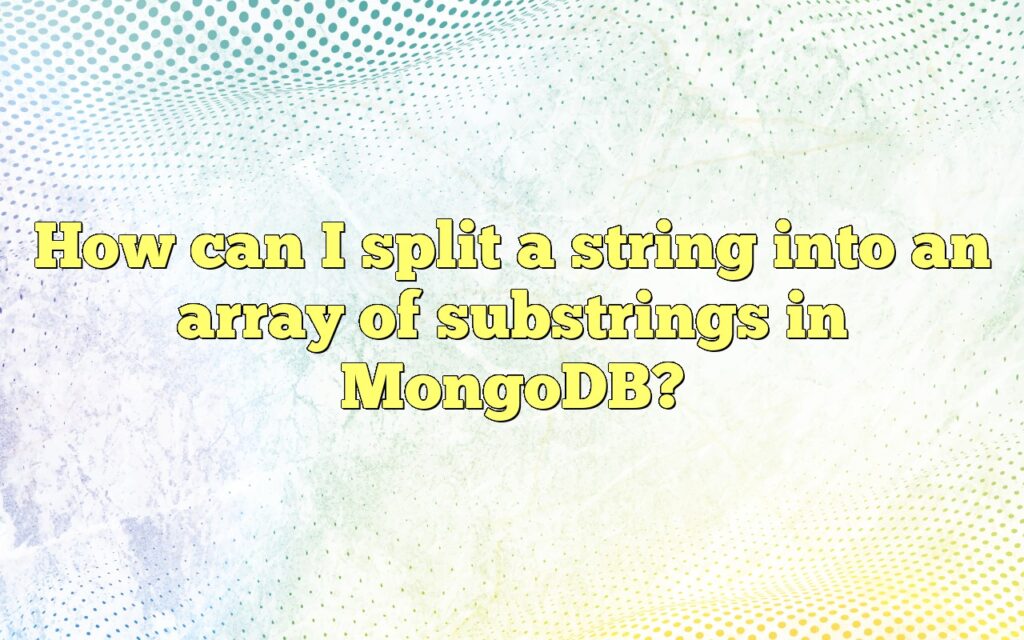 How Can I Split A String Into An Array Of Substrings In MongoDB?