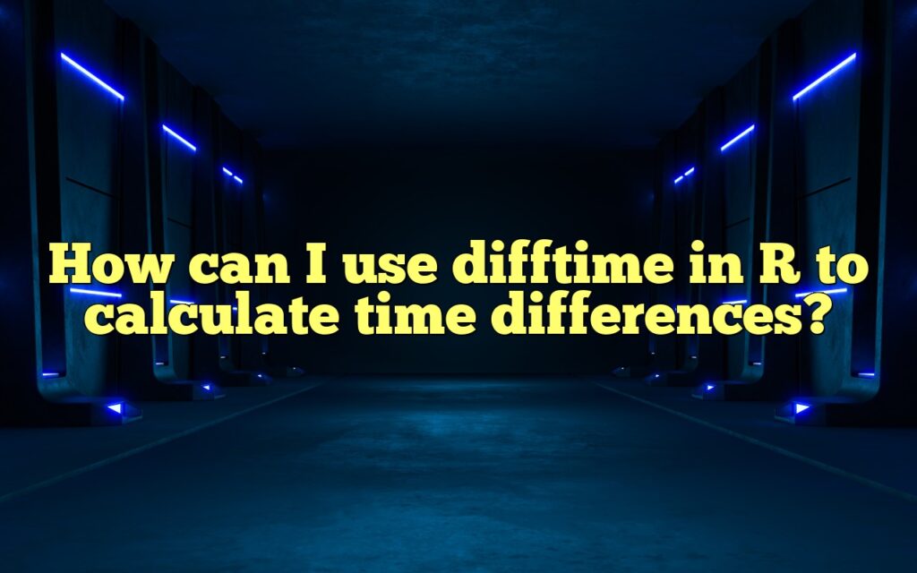 How Can I Use Difftime In R To Calculate Time Differences?
