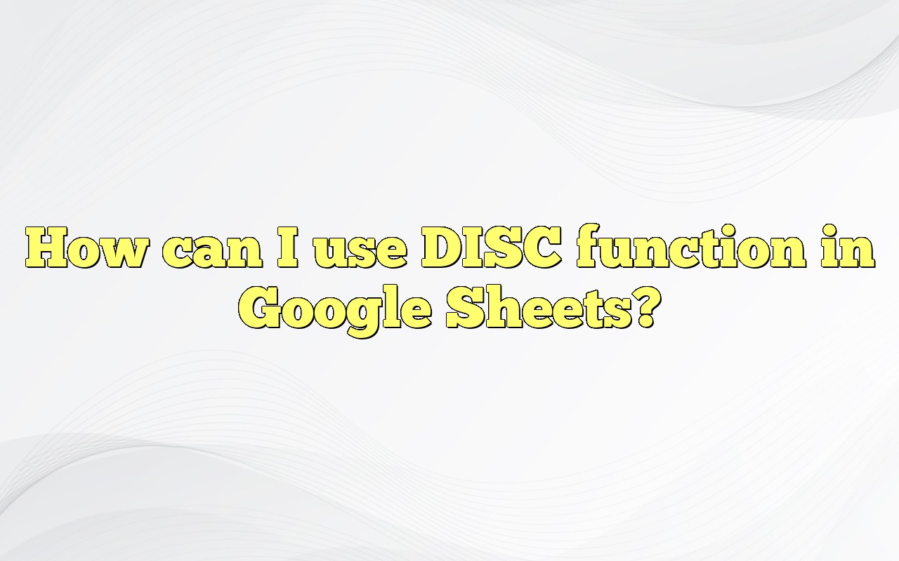 How Can I Use DISC Function In Google Sheets?