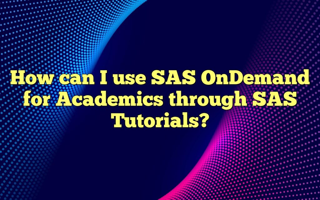 How Can I Use SAS OnDemand For Academics Through SAS Tutorials?