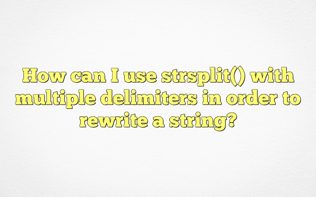 How Can I Use Strsplit() With Multiple Delimiters In Order To Rewrite A String?