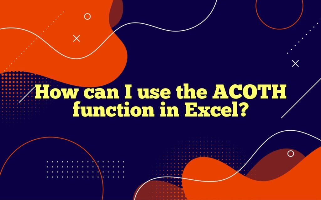 How Can I Use The ACOTH Function In Excel?