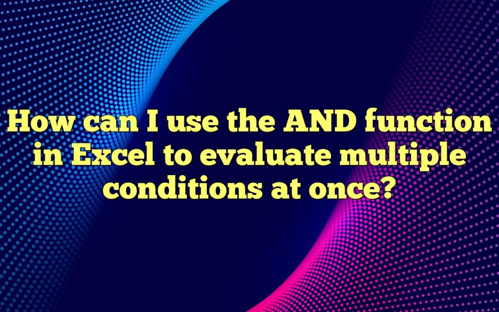 How Can I Use The AND Function In Excel To Evaluate Multiple Conditions ...