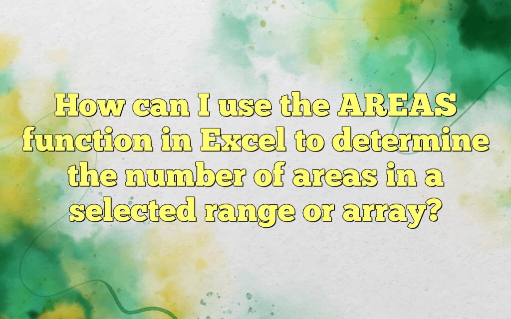 How Can I Use The AREAS Function In Excel To Determine The Number Of Areas In A Selected Range ...