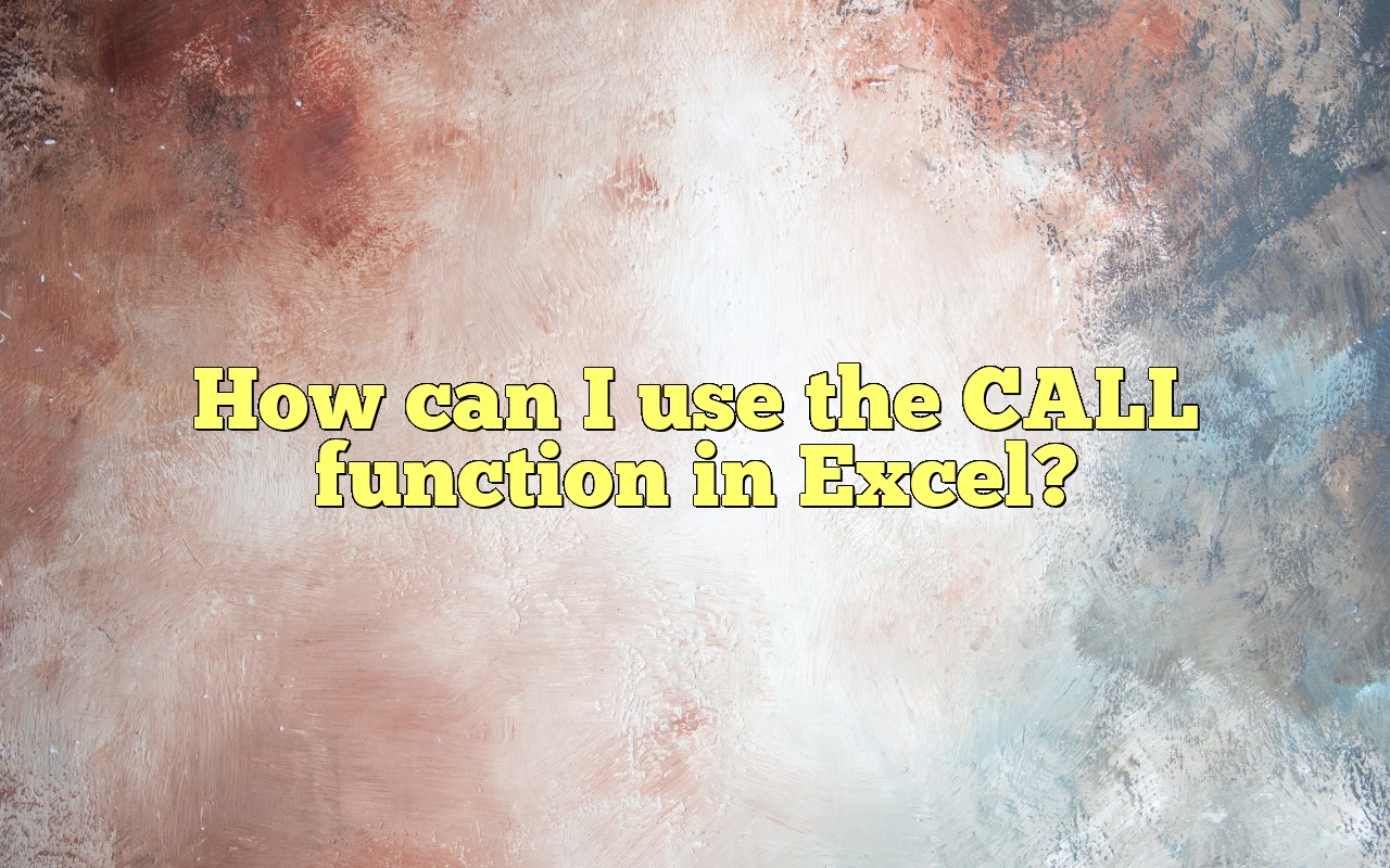 How Can I Use The CALL Function In Excel?