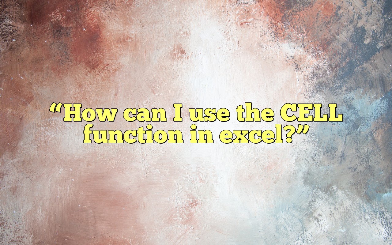 "How Can I Use The CELL Function In Excel?"