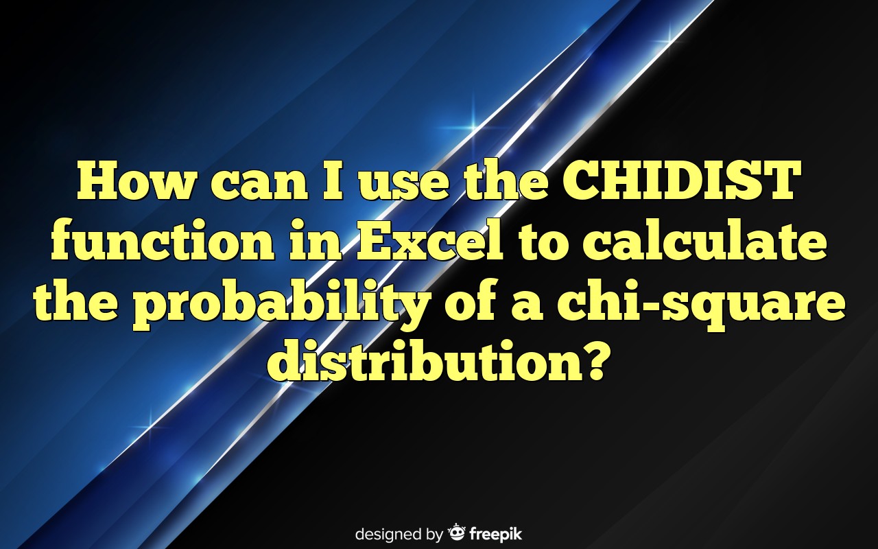 How Can I Use The Chidist Function In Excel To Calculate The