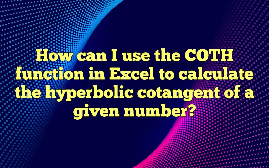 How Can I Use The COTH Function In Excel To Calculate The Hyperbolic ...