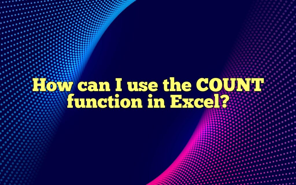 How Can I Use The COUNT Function In Excel?