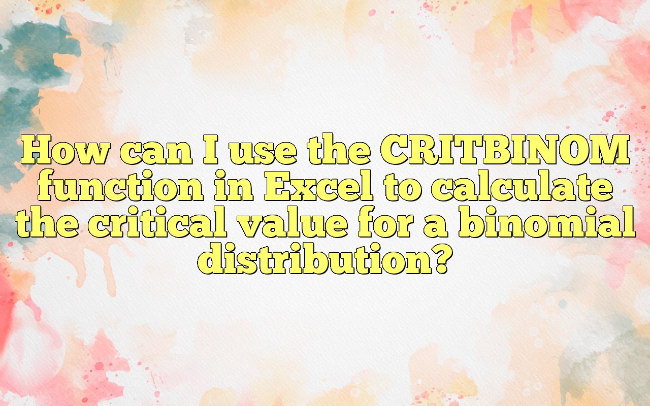 How Can I Use The CRITBINOM Function In Excel To Calculate The Critical Value For A Binomial ...