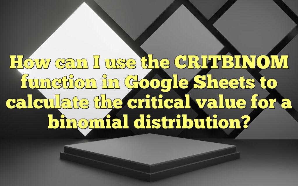 How Can I Use The CRITBINOM Function In Google Sheets To Calculate The Critical Value For A ...