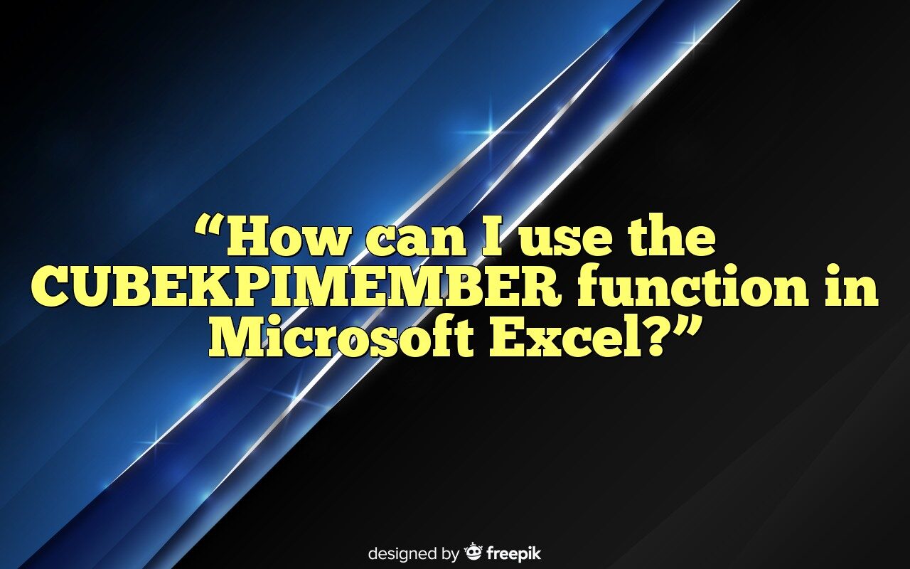 How Can I Use The CUBEKPIMEMBER Function In Microsoft Excel?