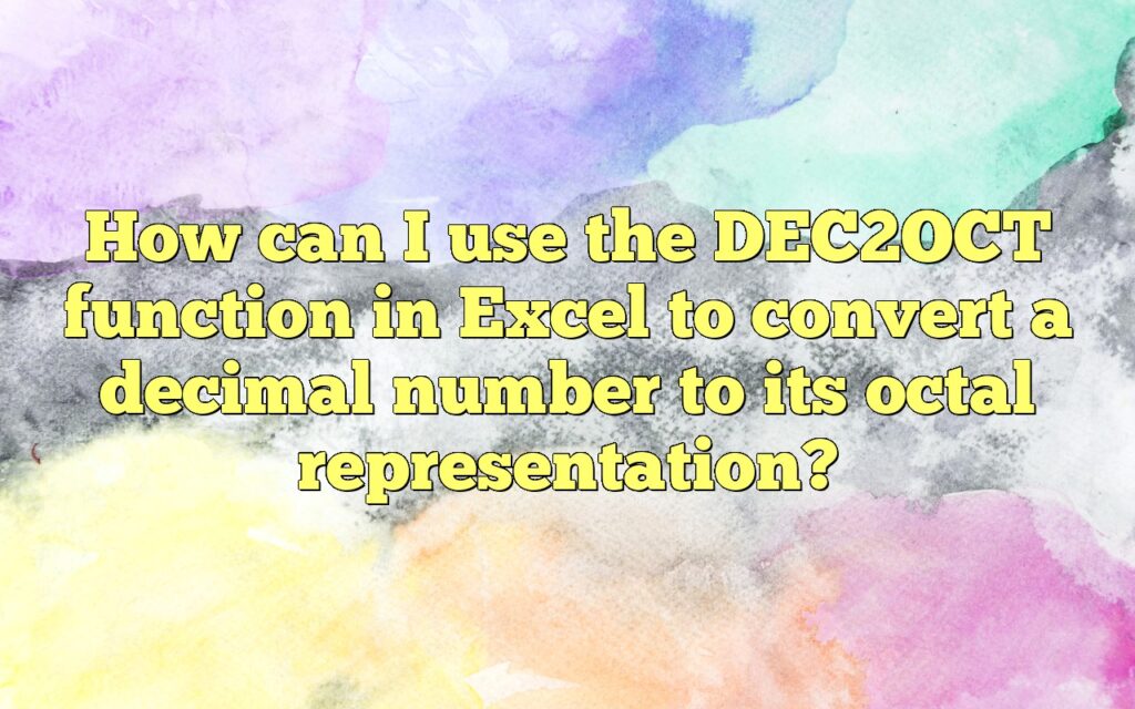 How Can I Use The DEC2OCT Function In Excel To Convert A Decimal Number To Its Octal Representation?