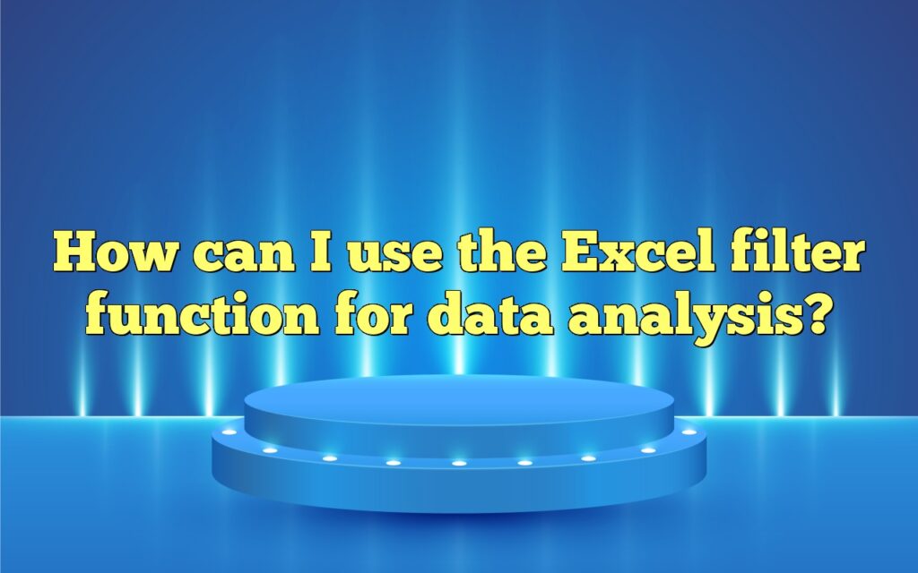 How Can I Use The Excel Filter Function For Data Analysis