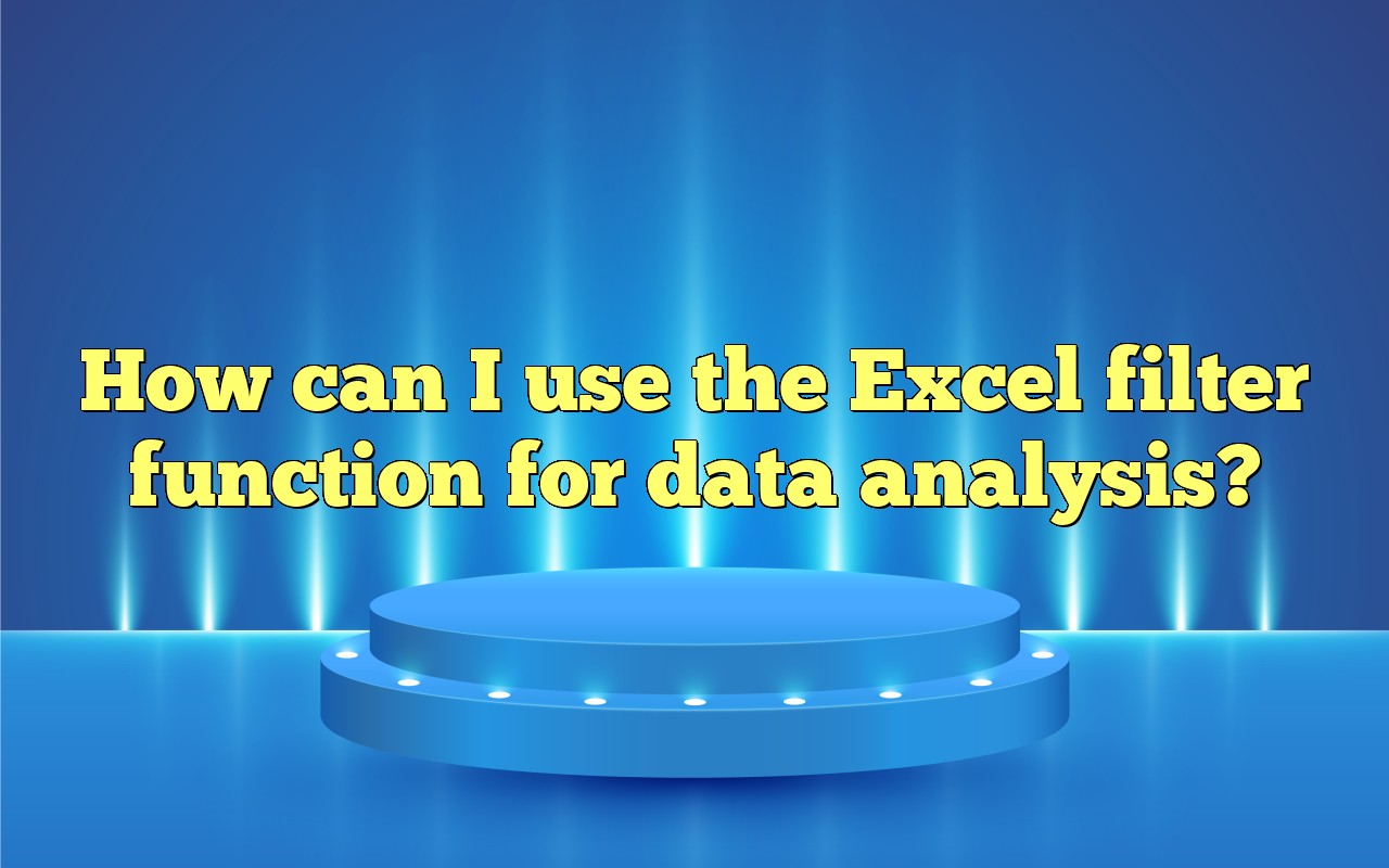 How Can I Use The Excel Filter Function For Data Analysis 