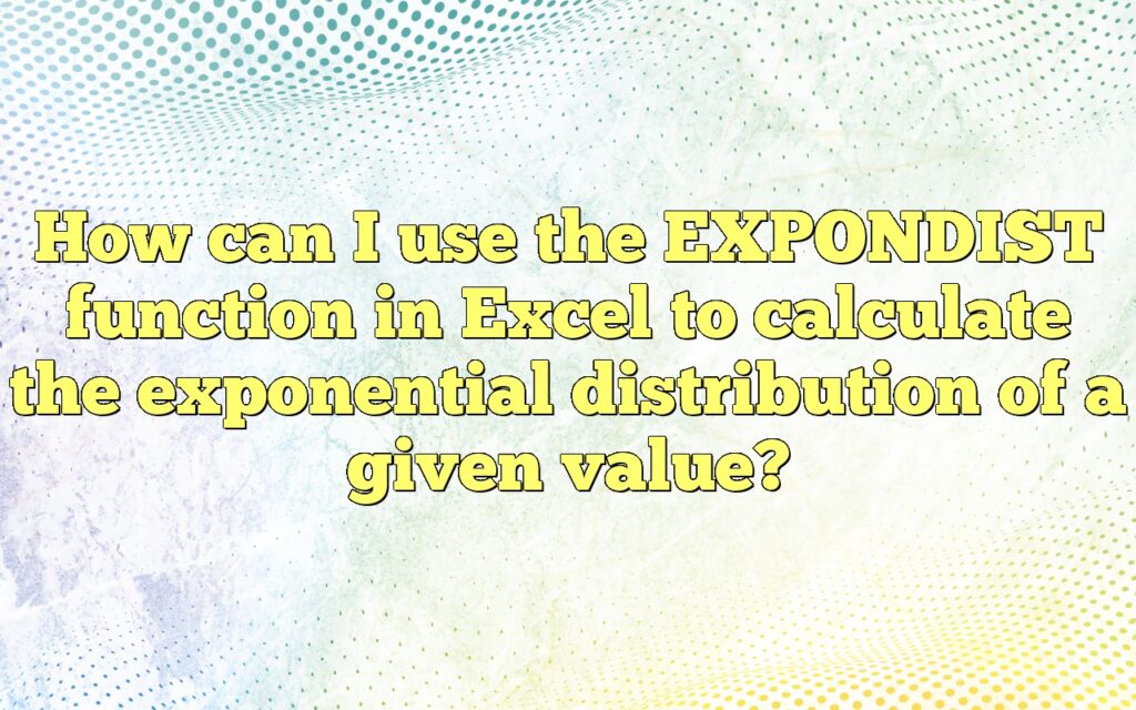 How Can I Use The EXPONDIST Function In Excel To Calculate The ...