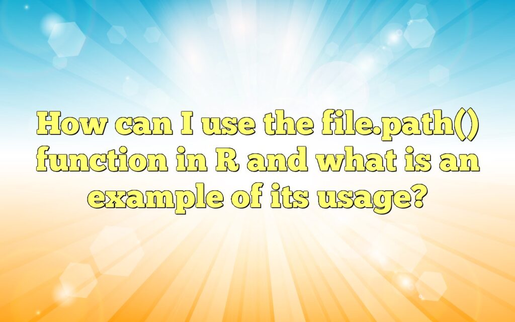 How Can I Use The File.path() Function In R And What Is An Example Of Its Usage?