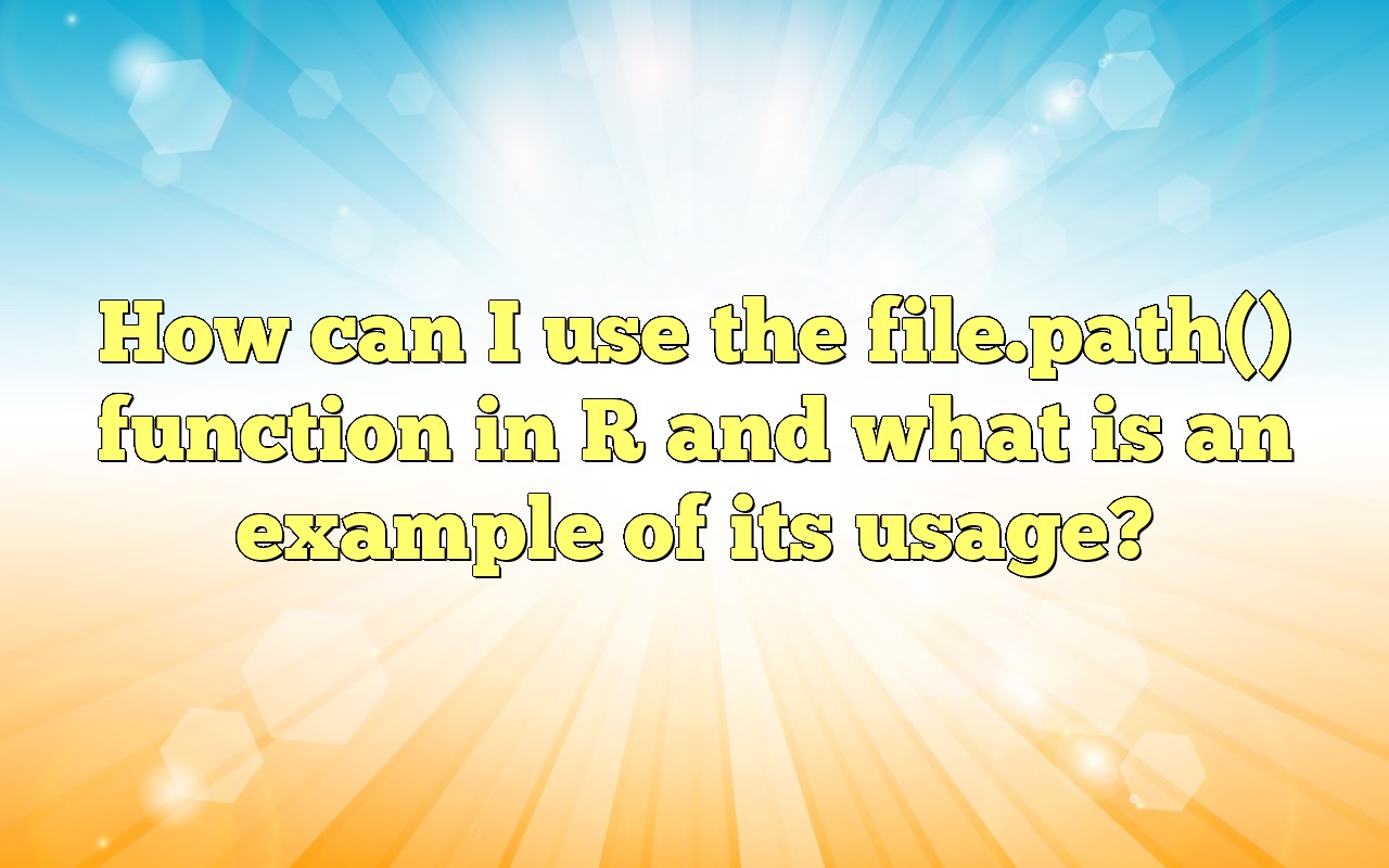 How Can I Use The File.path() Function In R And What Is An Example Of ...